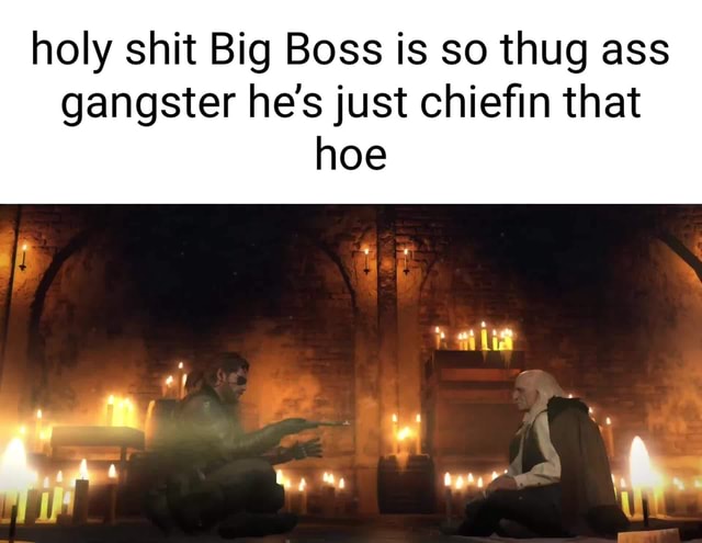 Holy shit Big Boss is so thug ass gangster he's just chiefin that hoe ...