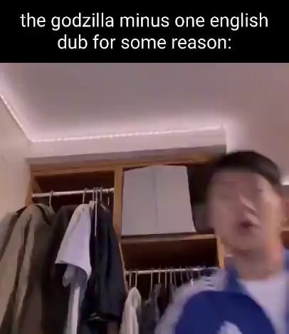 The godzilla minus one english dub for some reason: - iFunny