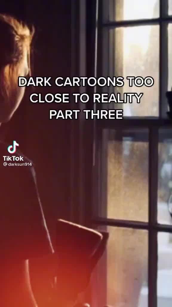 DARK CARTOONS TOO CLOSE TO REALITY PART THREE Tik ToR darksun914 - iFunny