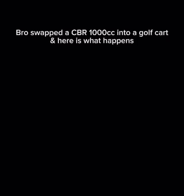 Bro swapped a CBR 1000cc into a golf cart here is what happens - iFunny