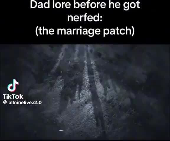 Dad lore before he got nerfed: (the marriage patch) TikTok ...