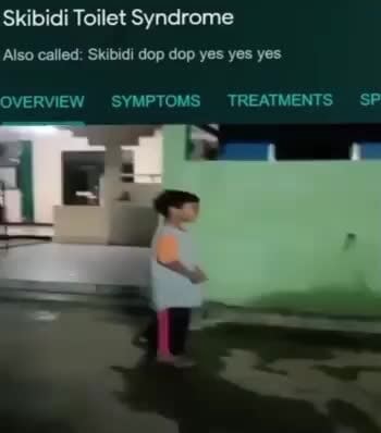 Skibidi Toilet Syndrome Also called: Skibidi dop dop yes yes yes ...