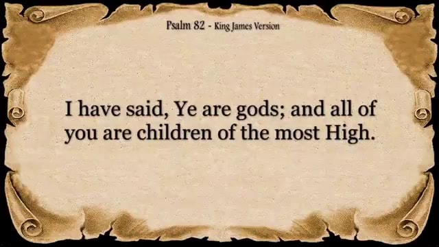 Psalm 82 king james Version I have said, Ye are gods; and all of you ...