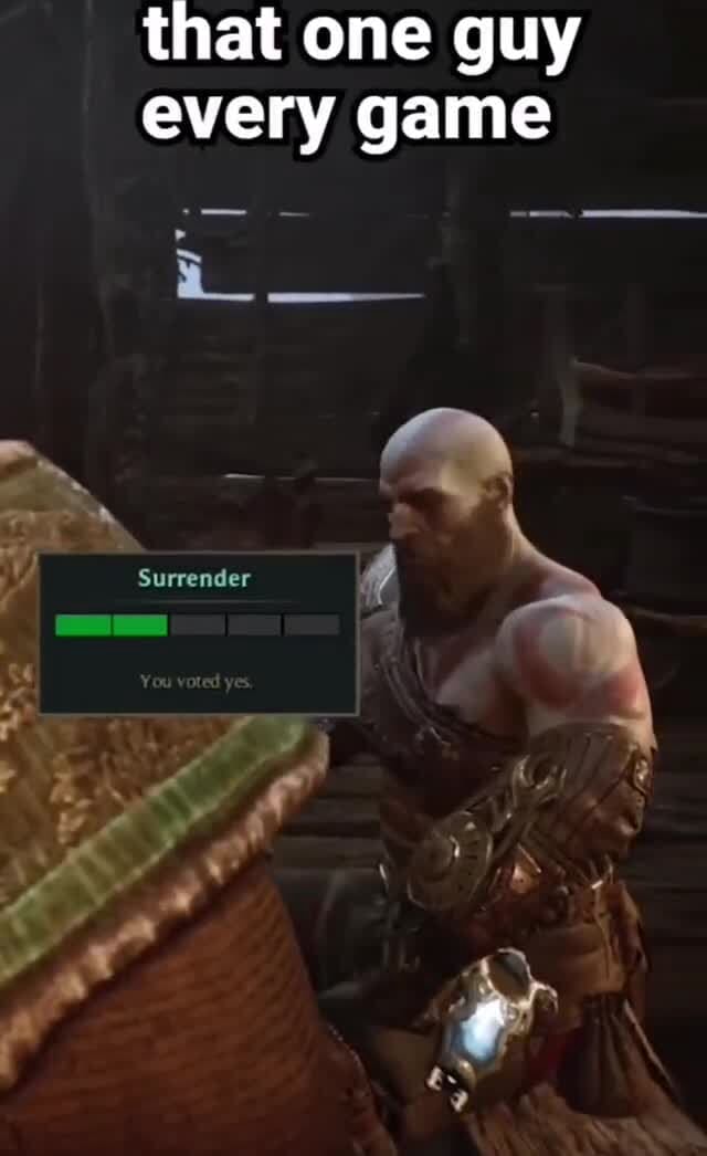 That one guy every game Surrender - iFunny