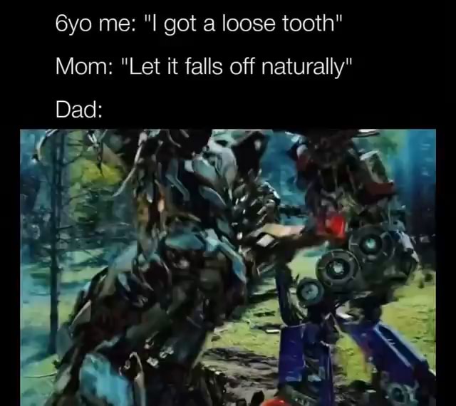 Me: got a loose tooth" Mom: "Let it falls off naturally" - iFunny