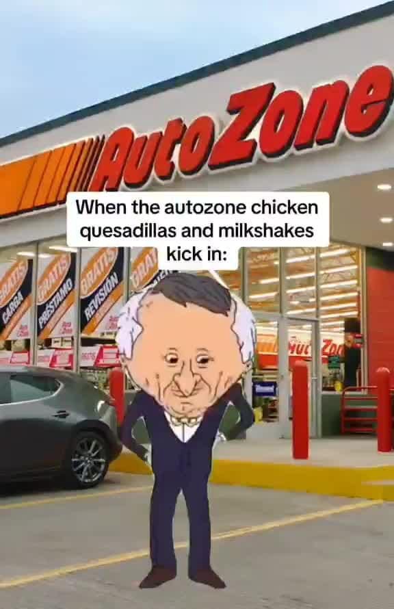 When the autozone chicken quesadillas and milkshakes kickin: - iFunny