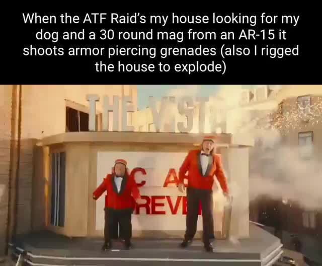 When the ATF Raid's my house looking for my dog and a 30 round mag from ...