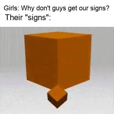 Girls: Why don't guys get our signs? Their "signs": - iFunny