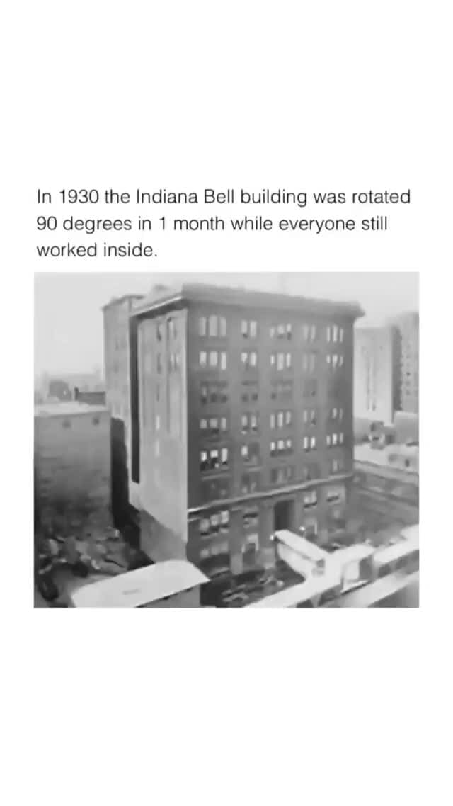 In 1930 the Indiana Bell building was rotated 90 degrees in 1 month ...