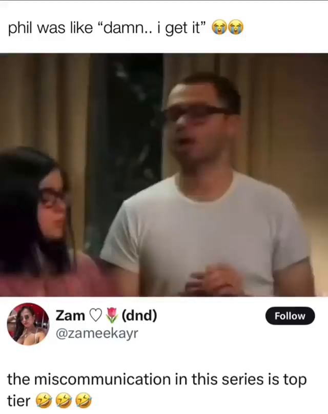 Phil was like "damn.. i get it" Zam (dnd) the miscommunication in this ...