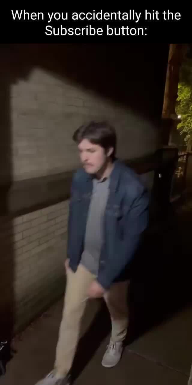 When you accidentally hit the Subscribe button: - iFunny