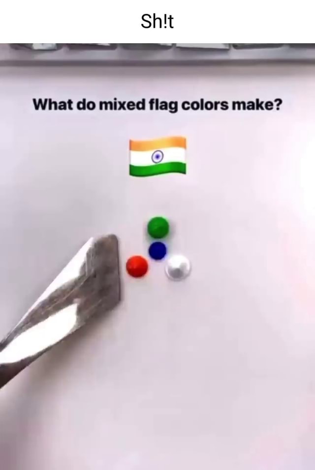 Shit What do mixed flag colors make? - iFunny