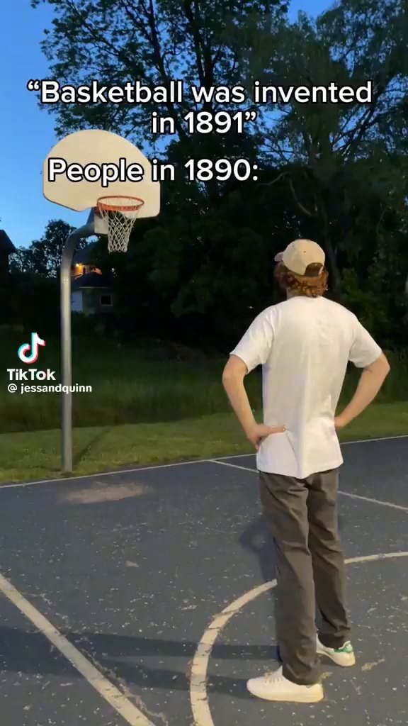 "Basketball was invented in 1891" People in 1890: - iFunny