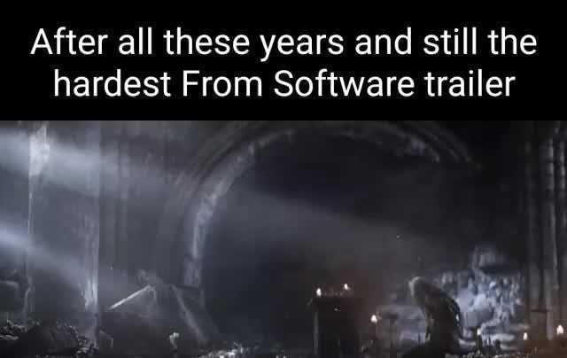 After all these years and still the hardest From Software trailer - iFunny