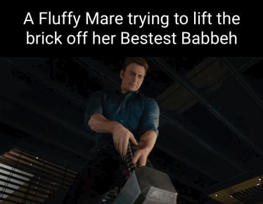 A Fluffy Mare trying to lift the brick off her Bestest Babbeh - iFunny