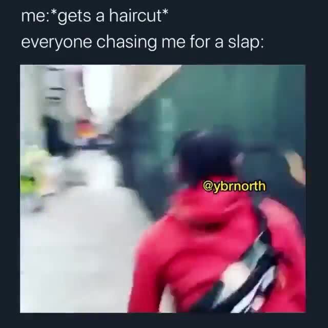 A haircut* everyone chasing me for a slap: - iFunny