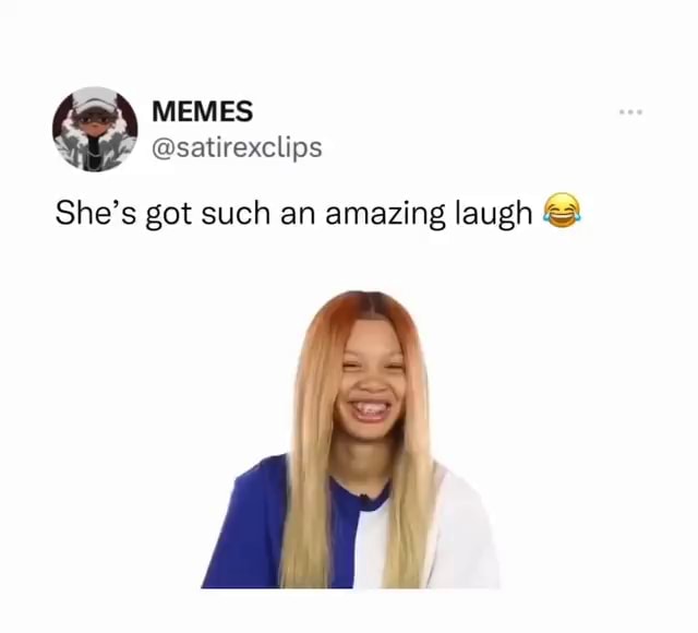 S\ MEMES @satirexclips She's got such an amazing laugh - iFunny