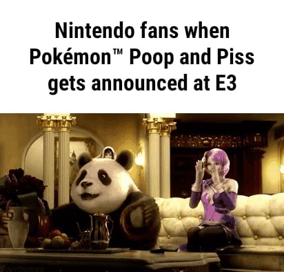 Nintendo fans when Pokémon" Poop and Piss gets announced at E3 - iFunny