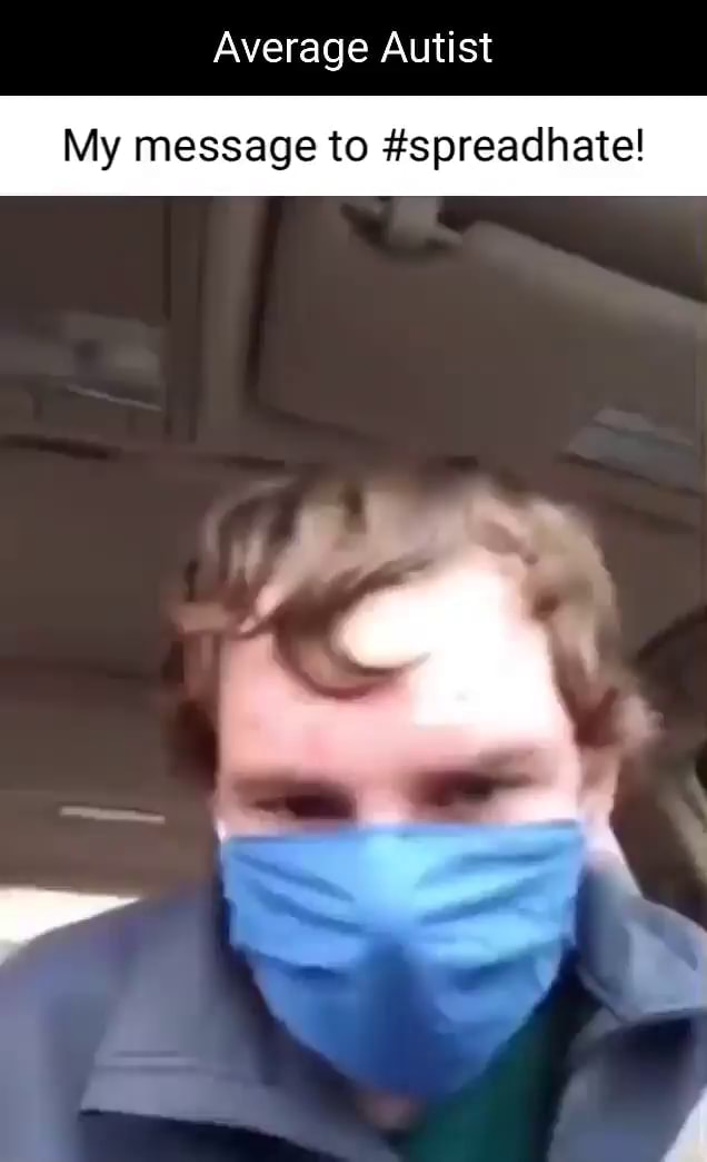 Average Autist My message to #spreadhate! - iFunny