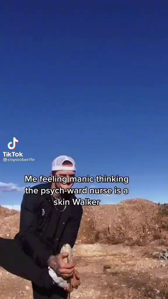 Cf Tik Me feeling manic thinking the psych-ward nurse is skin Watker ...