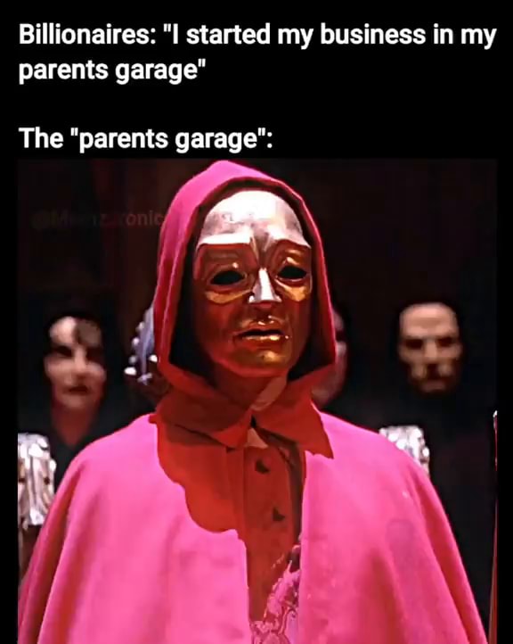 Billionaires: "I started my business in my parents garage" The "parents ...