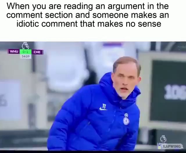 When you are reading an argument in the comment section and someone ...