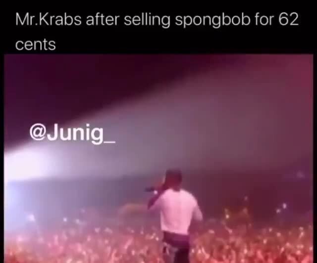 Mr.Krabs after selling spongbob for 62 cents JUNg - iFunny
