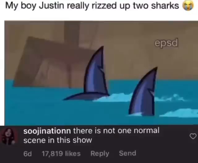 My boy Justin really rizzed up two sharks SC soojinationn there is not one normal scene in this ...