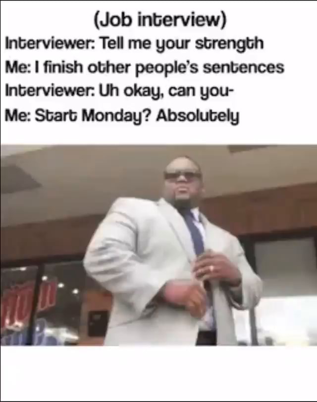 (Job interview) Interviewer: Tell me your strength Me: finish other ...