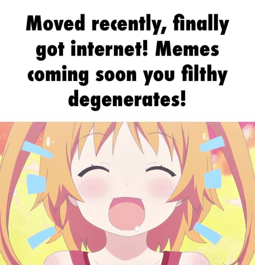 Moved recently, ﬁnally gol internet! Memes coming soon you filthy ...