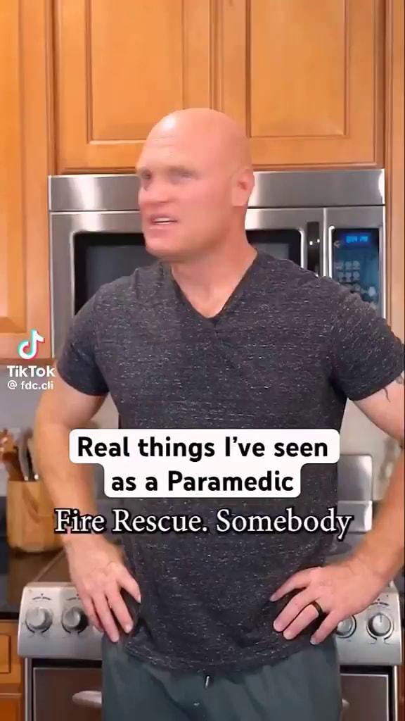 TikTok Real things I've seen as a Paramedic Fire Rescue, Somebody - iFunny
