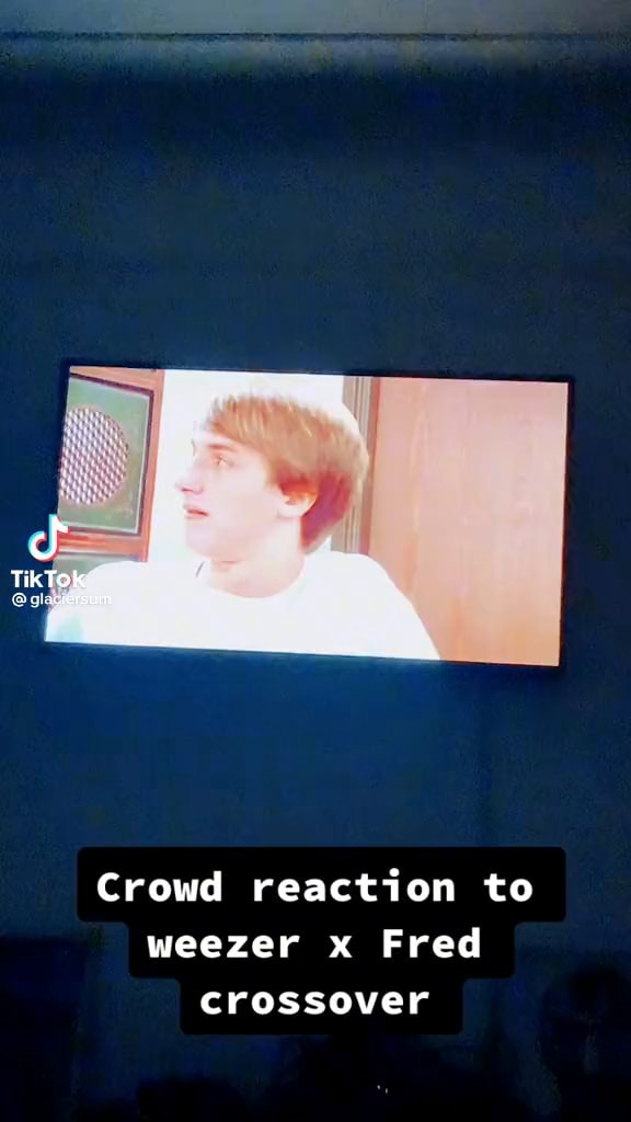 TikTok Crowd reaction to weezer x Fred crossover - iFunny