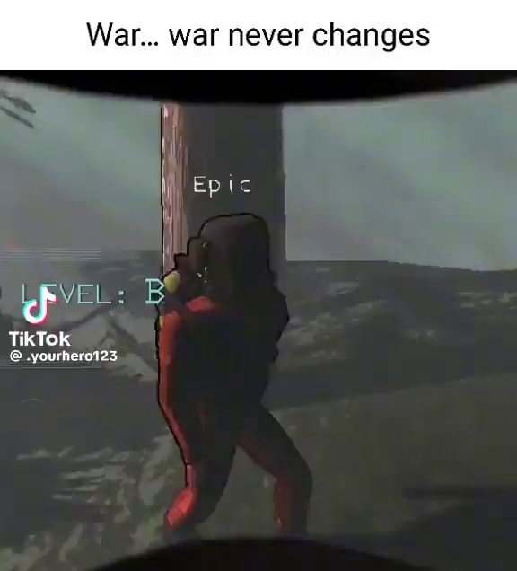 War... war never changes cc Epic VEL: B TikTok @ -yourhero123 - iFunny