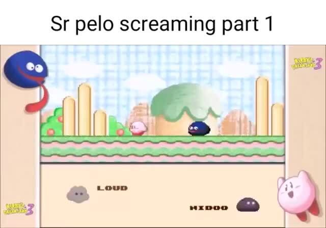 Sr pelo screaming part 1 - iFunny