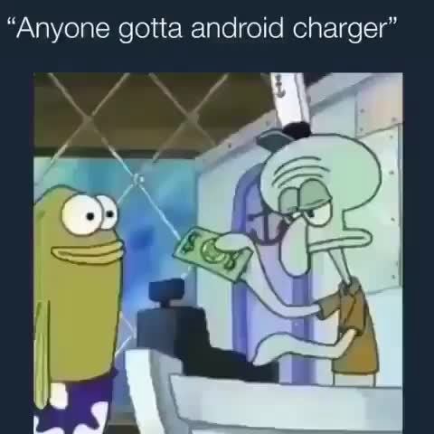 “Anyone gotta android charger" - iFunny