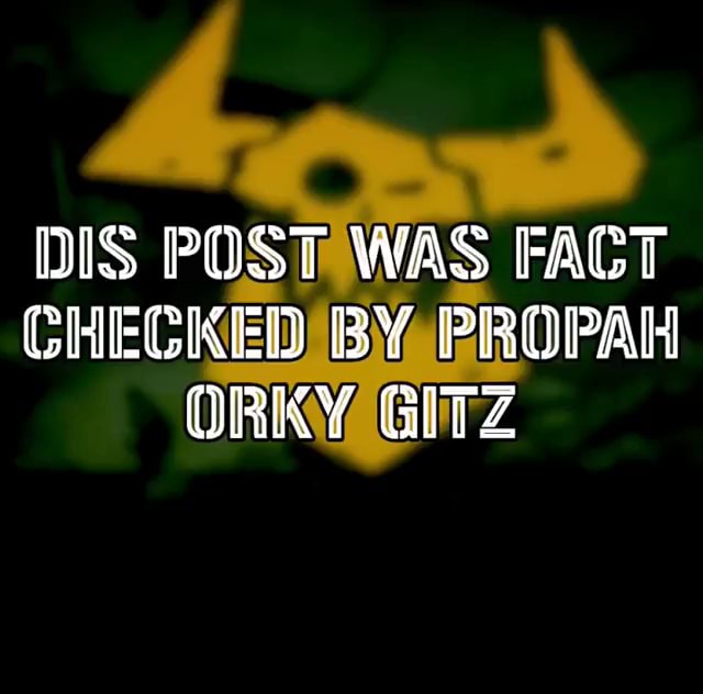 DIS POST WAS FACT CHECKED BY PROPAH ORKY GITZ - iFunny