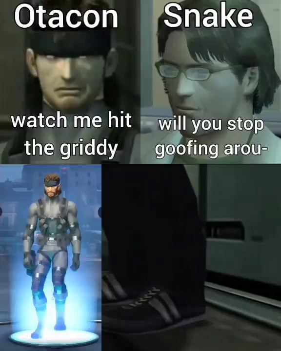 Otacon I Snake watch me hit will you stop the griddy goofing arou- - iFunny
