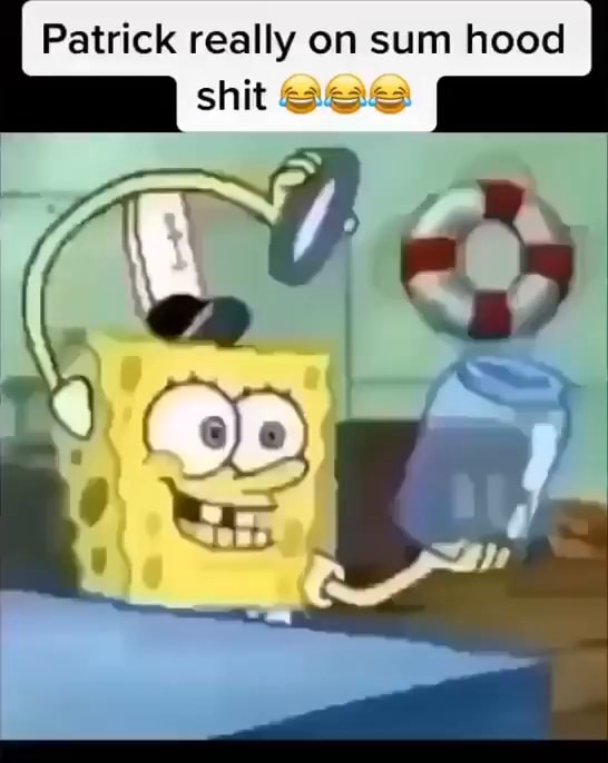 Patrick really on sum hood shit - iFunny