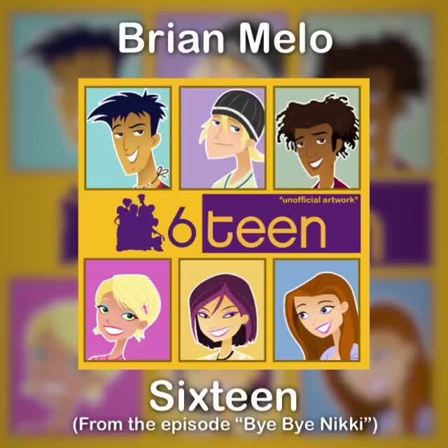 “Sixteen (From “6teen”)” by Brian Melo - Brian. .Melo en (From the episode "Bye Bye Nikki") - iFunny