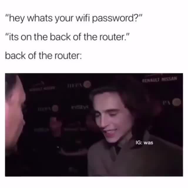 I’m crying😂😂😂😂 - "hey whats your wifi password?" "its on the back of ...