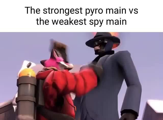 The strongest pyro main vs the weakest spy main - iFunny The strongest pyro main vs the weakest spy main - iFunny