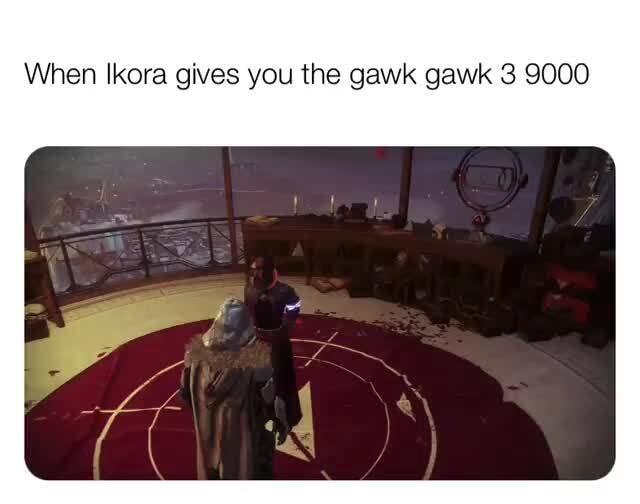 She do give good head tho - When Ikora gives you the gawk gawk 3 9000 ...