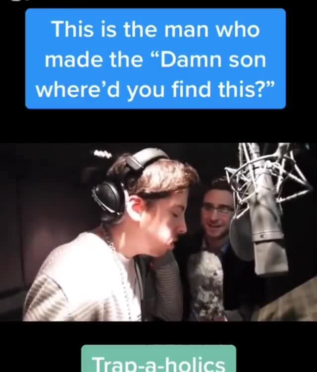 This is the man who made the "Damn son where'd you find this?" - iFunny