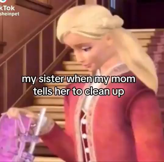 My sister when my mom tells her to clean up - iFunny