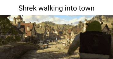 Shrek walking into town - iFunny