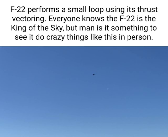 F-22 performs a small loop using its thrust vectoring. Everyone knows ...
