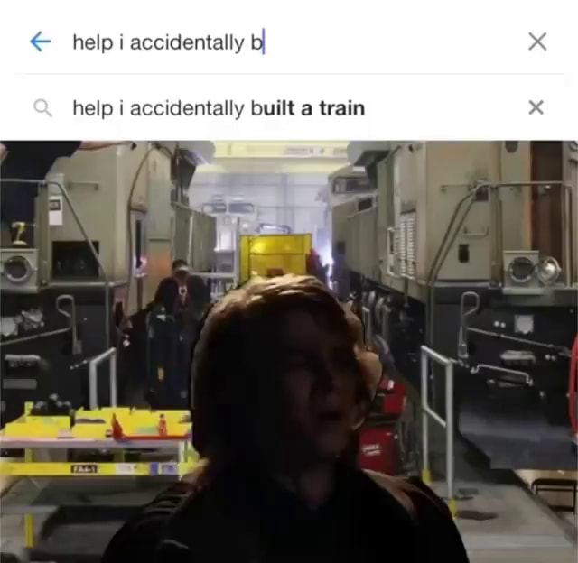 Help i accidentally help i accidentally built a train - iFunny