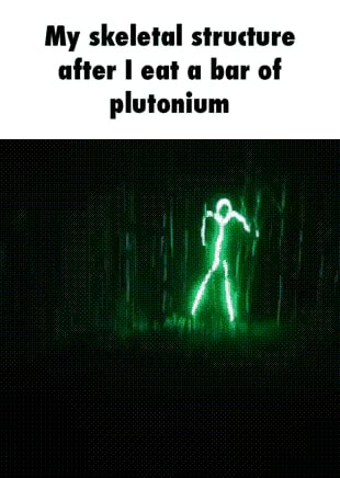My skeletal structure after eat a bar of plutonium - iFunny