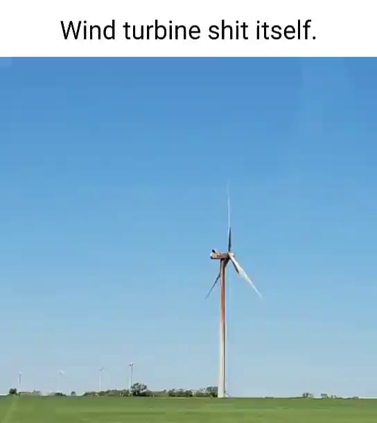 Wind turbine shit itself. - iFunny