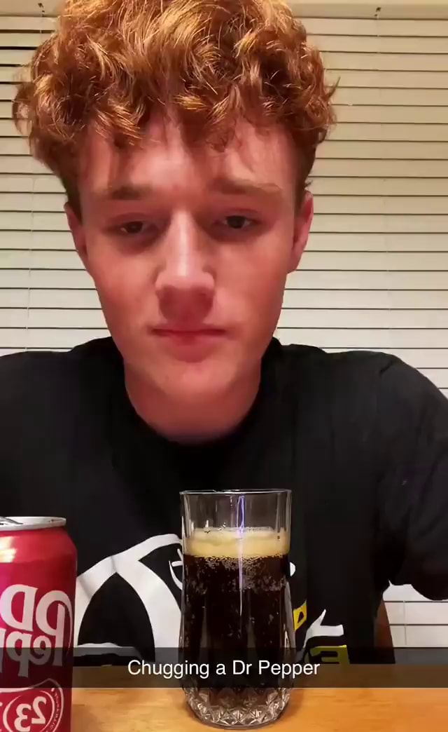 Chugging a Dr Pepper - iFunny